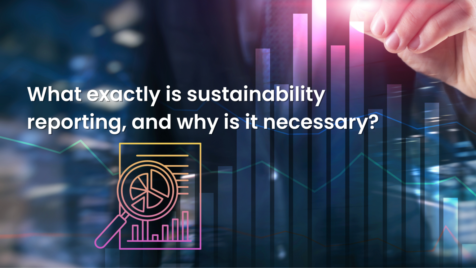 What exactly is sustainability reporting, and why is it necessary ...